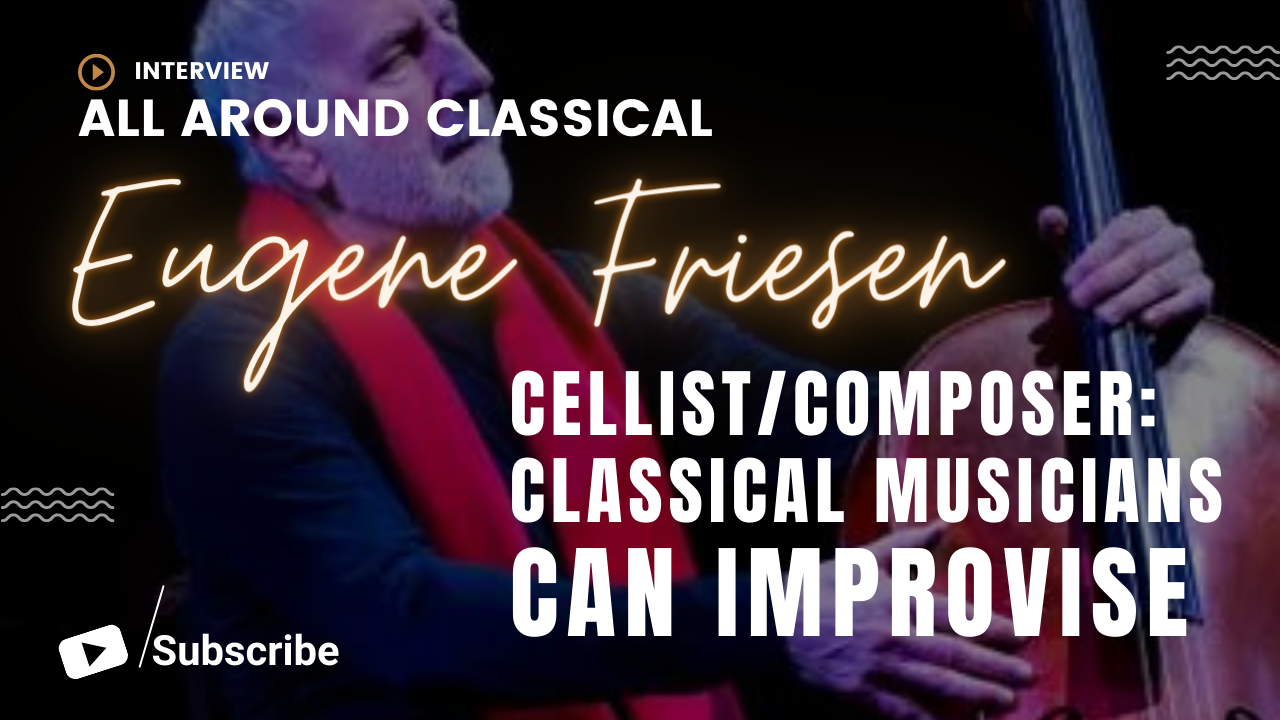 Ep. 10 Eugene Friesen, Cellist: Classical Musicians Can Improvise ...